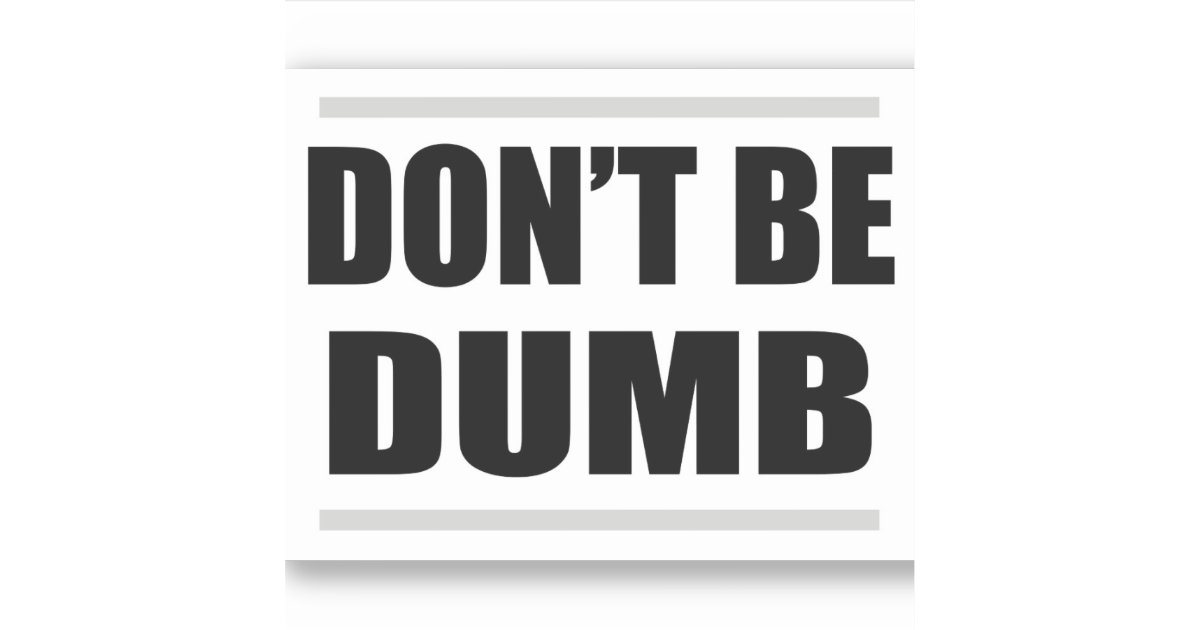 don't be dumb simple saying black white design sticker | Zazzle