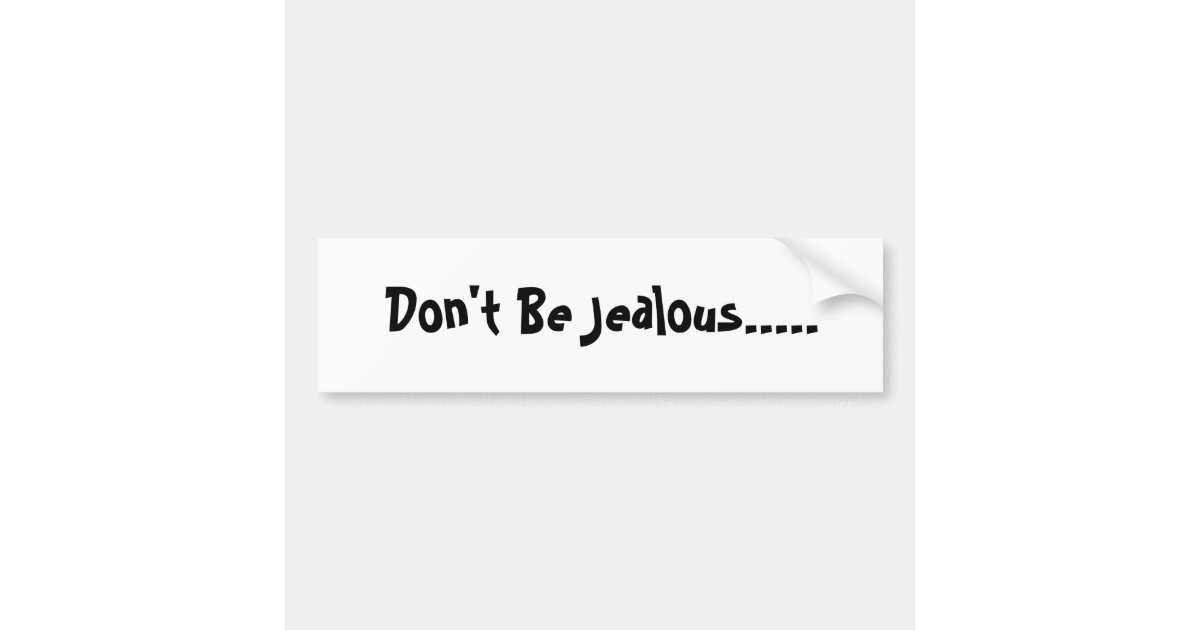 Don't Be Jealous bumper sticker | Zazzle