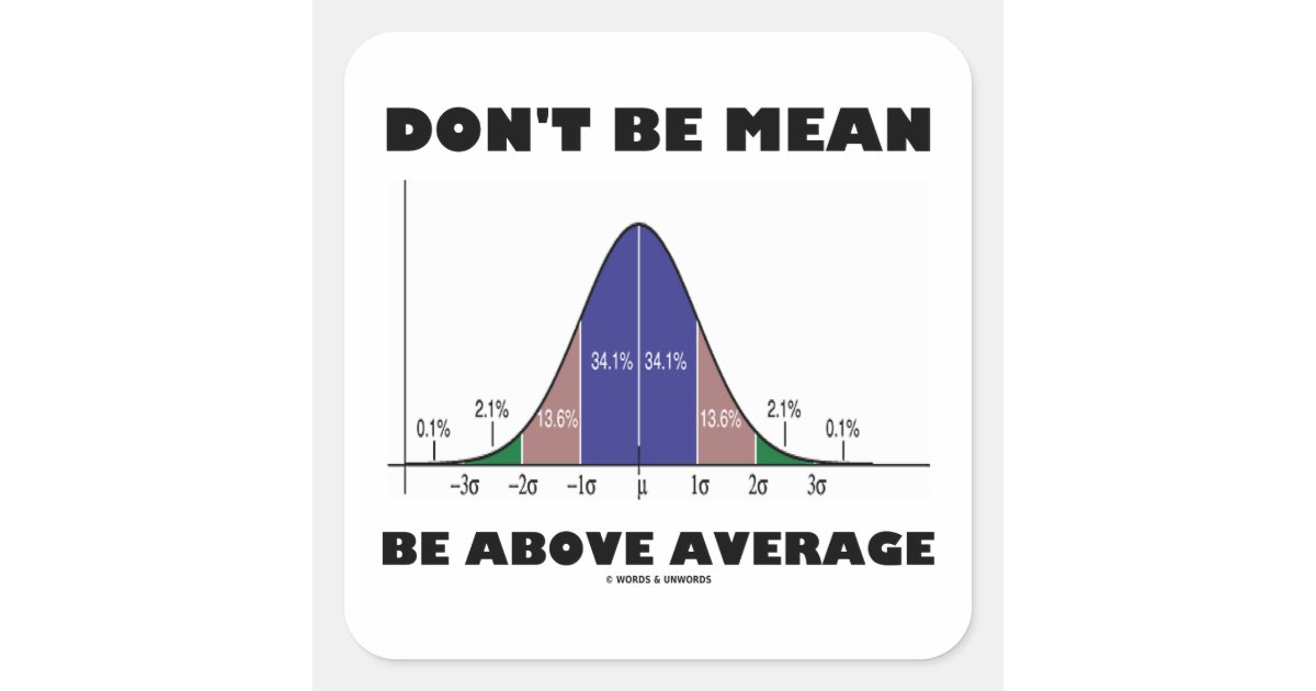 Don't Be Mean Be Above Average (Statistics Humor) Square Sticker | Zazzle