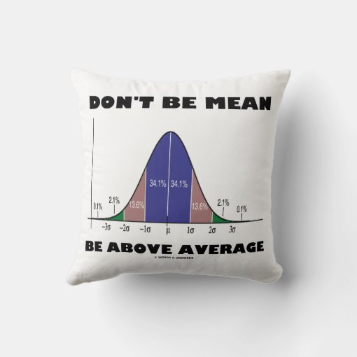 Don't Be Mean Be Above Average (Statistics Humor) Throw Pillow | Zazzle