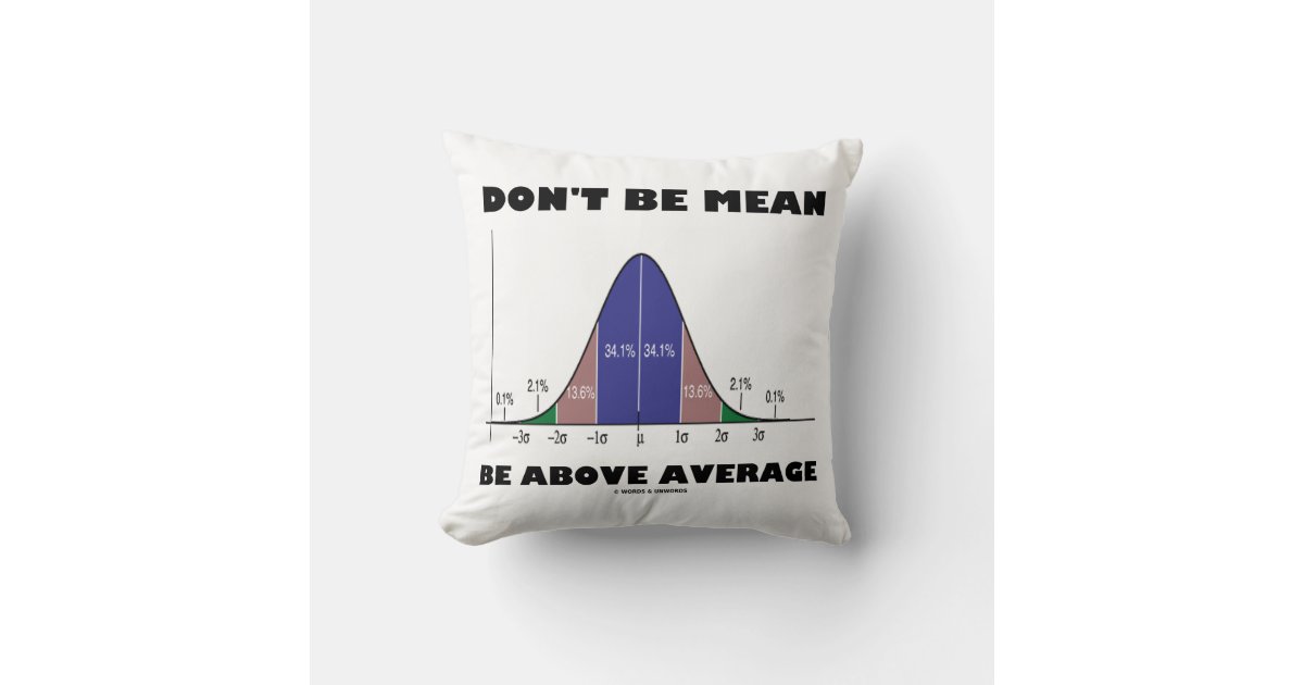 Don't Be Mean Be Above Average (Statistics Humor) Throw Pillow | Zazzle