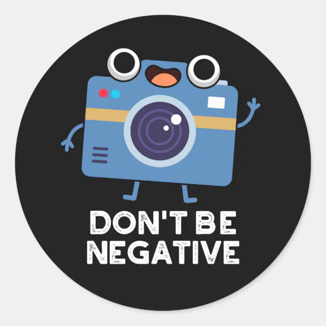 Don't Be Negative Funny Camera Pun Dark BG Classic Round Sticker | Zazzle