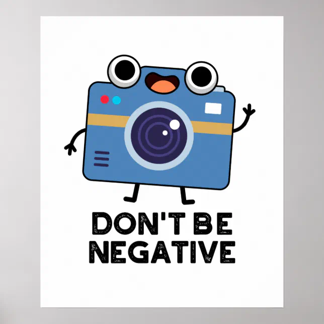 Don't Be Negative Funny Camera Pun Poster | Zazzle