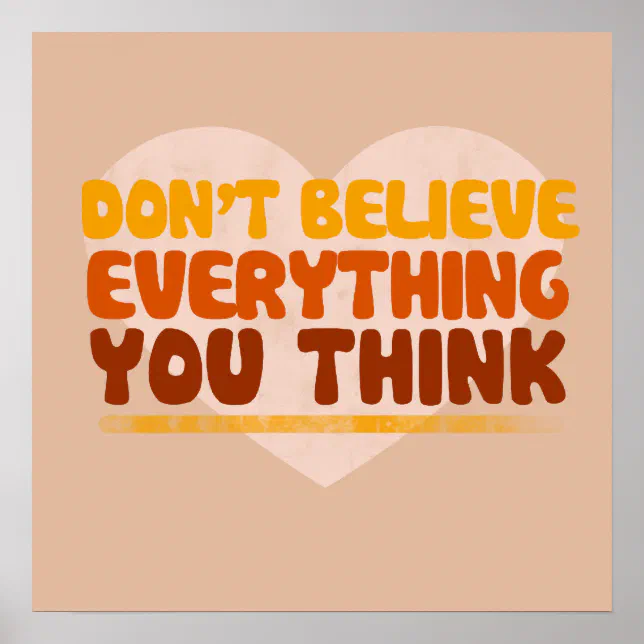 Dont believe everything you think poster | Zazzle