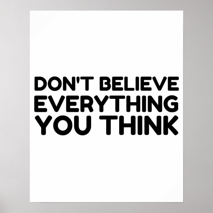 DONT BELIEVE EVERYTHING YOU THINK POSTER | Zazzle.com