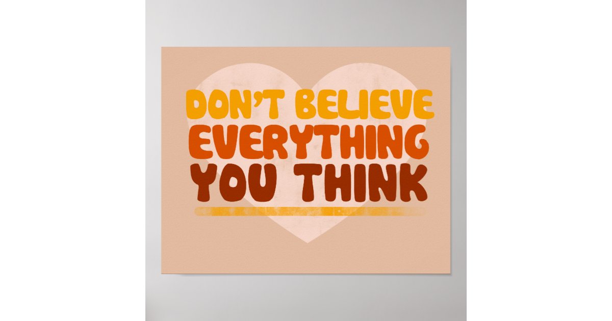 Dont believe everything you think poster | Zazzle