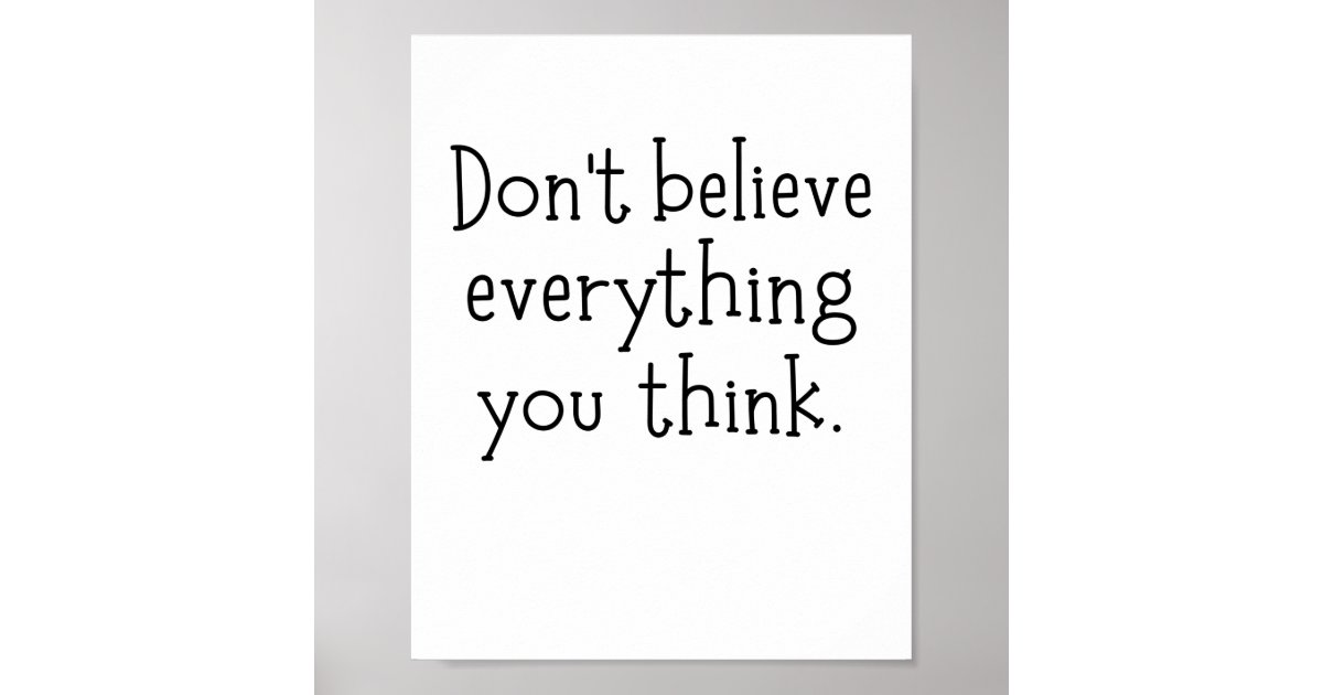 Don't believe everything you think poster | Zazzle