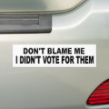 Don't Blame Me Didnt Vote For Them funny political Bumper Sticker | Zazzle