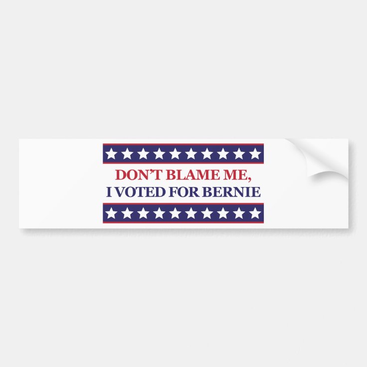 Don't blame me I voted for Bernie Bumper Sticker | Zazzle