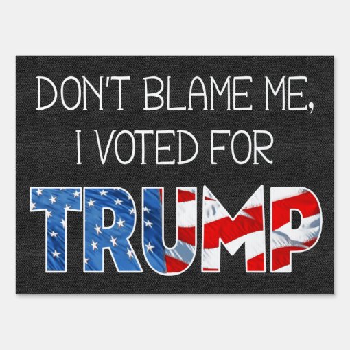 Don't Blame Me I Voted President Donald J. Trump Sign | Zazzle