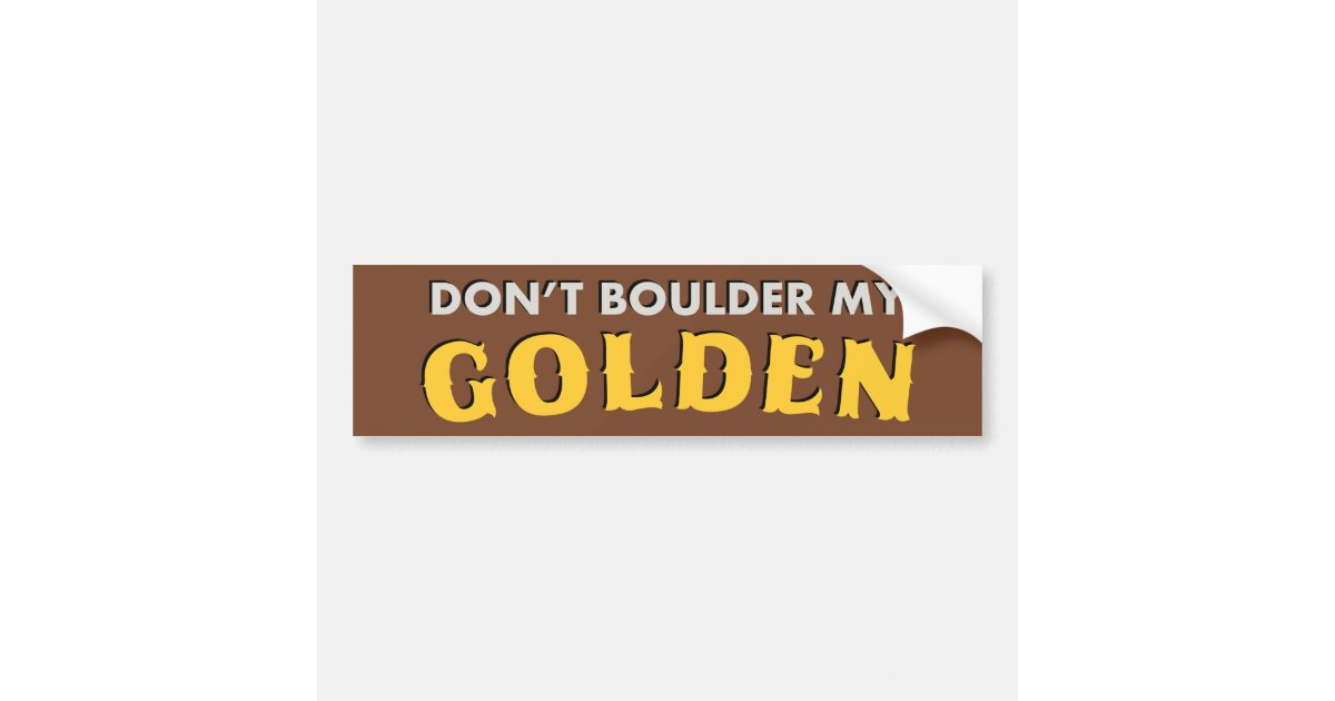 Don't Boulder My Golden Bumper Sticker | Zazzle
