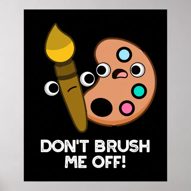 Don't Brush Me Off Funny Art Pun Dark BG Poster | Zazzle