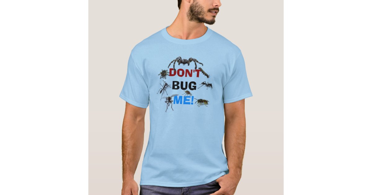 DON'T BUG ME! T-shirt | Zazzle