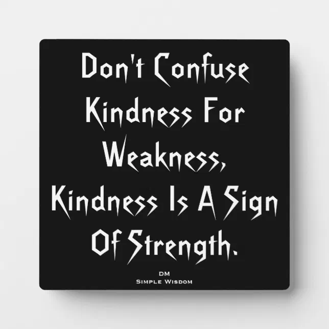 'Don't Confuse Kindness For Weakness...' Plaque | Zazzle