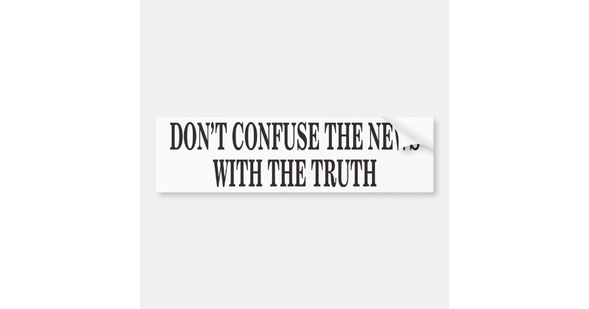 Don't Confuse The News Bumper Sticker | Zazzle
