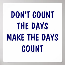DON'T COUNT THE DAYS MAKE THE DAYS COUNT POSTER | Zazzle
