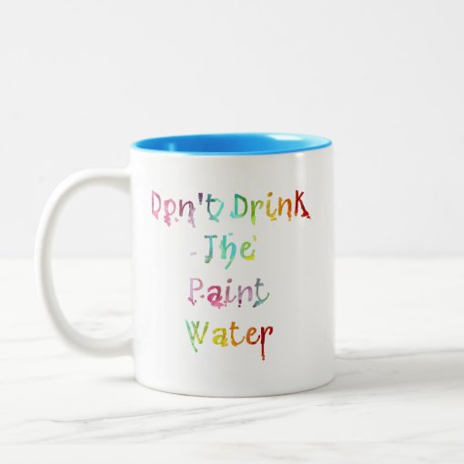 Don't Drink The Paint Water Two-Tone Coffee Mug | Zazzle