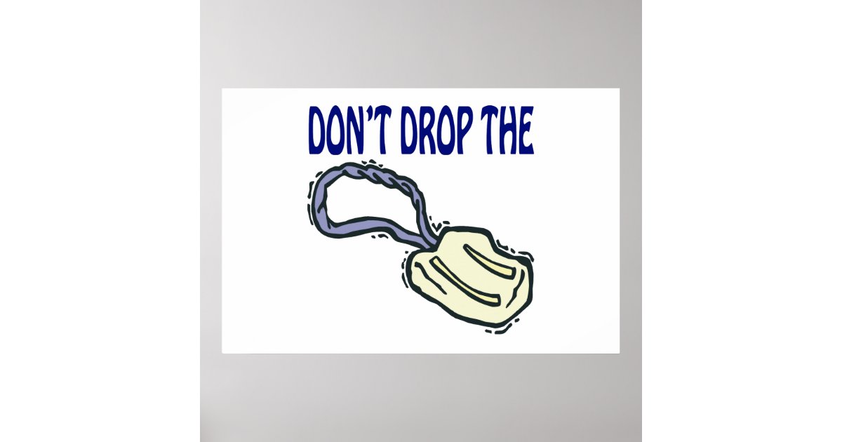 Dont Drop The Soap Poster | Zazzle