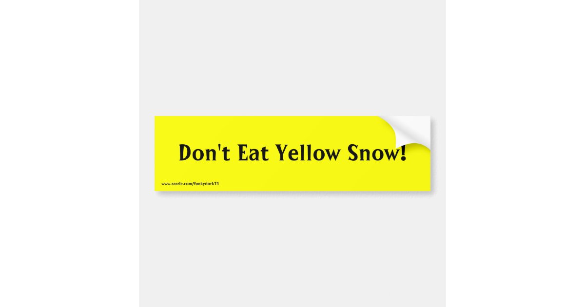 "Don't Eat Yellow Snow!" bumper sticker | Zazzle