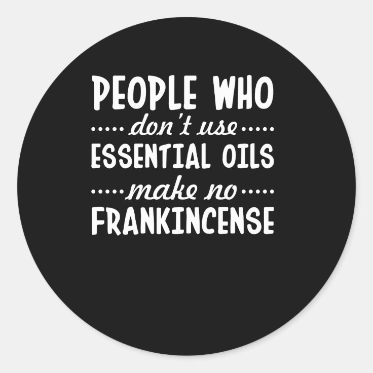 Dont Essential Oils Make No Frankincense Classic Round Sticker | Zazzle