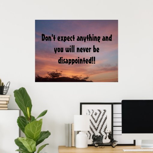 Don't expect anything and you will ne... poster | Zazzle