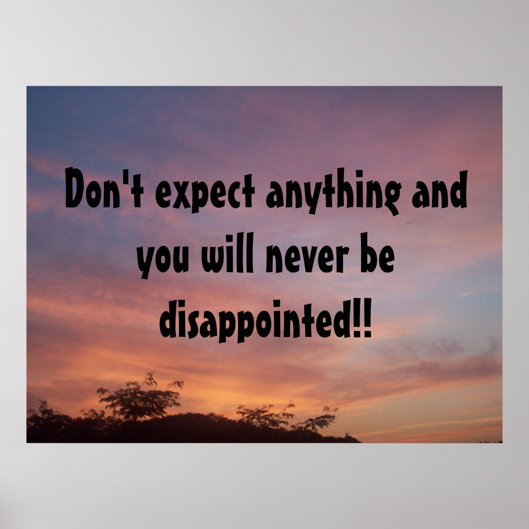 Don't expect anything and you will ne... poster | Zazzle