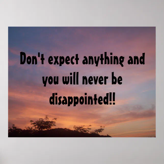 Don't expect anything and you will ne... poster | Zazzle