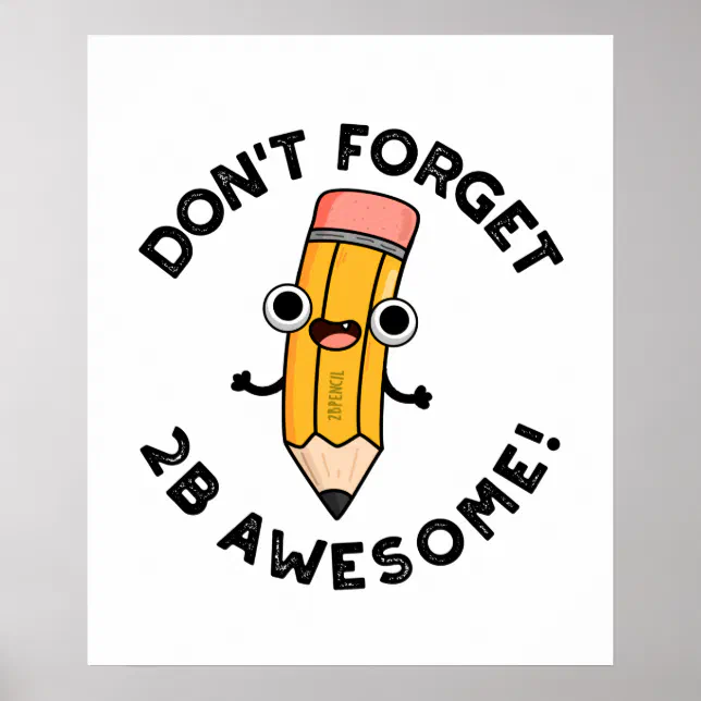 Don't Forget 2B Awesome Funny Pencil Pun Poster | Zazzle