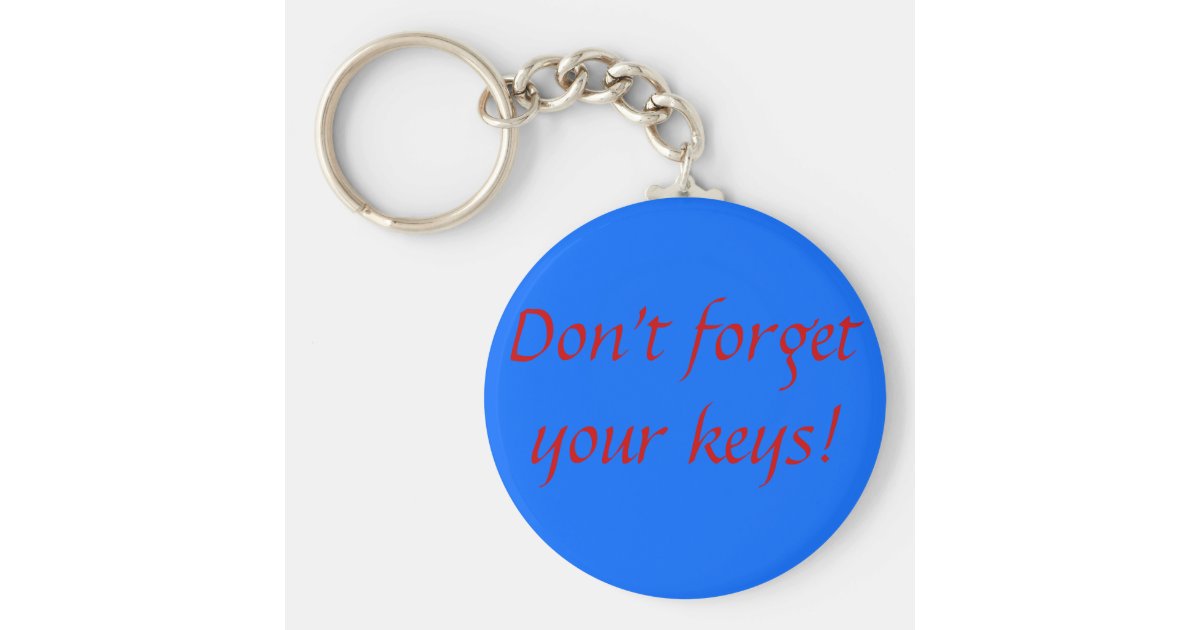 Don't forget your keys! keychain | Zazzle.com