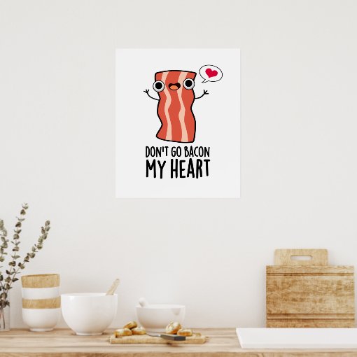 Don't Go Bacon My Heart Funny Food Pun Poster | Zazzle