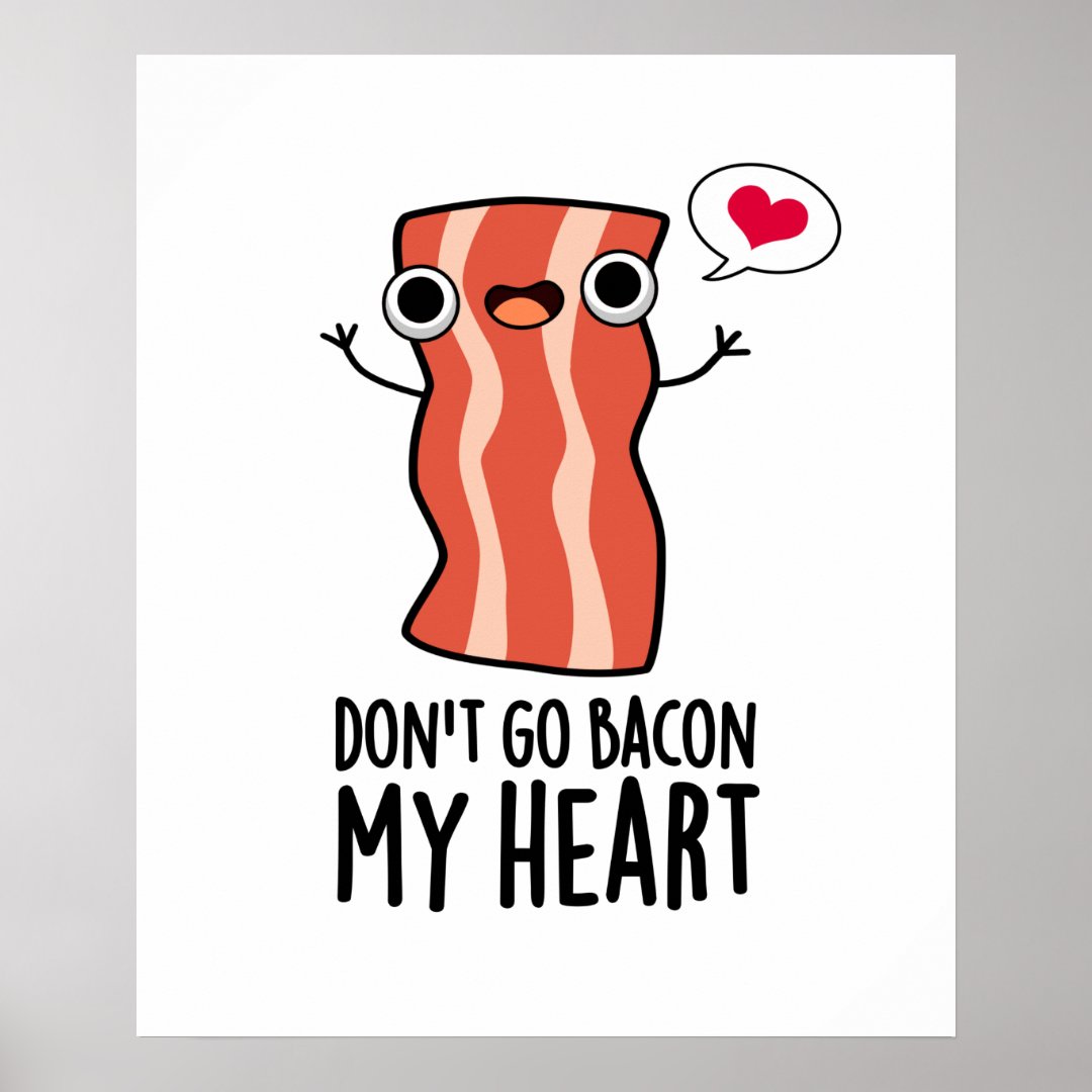 Don't Go Bacon My Heart Funny Food Pun Poster | Zazzle
