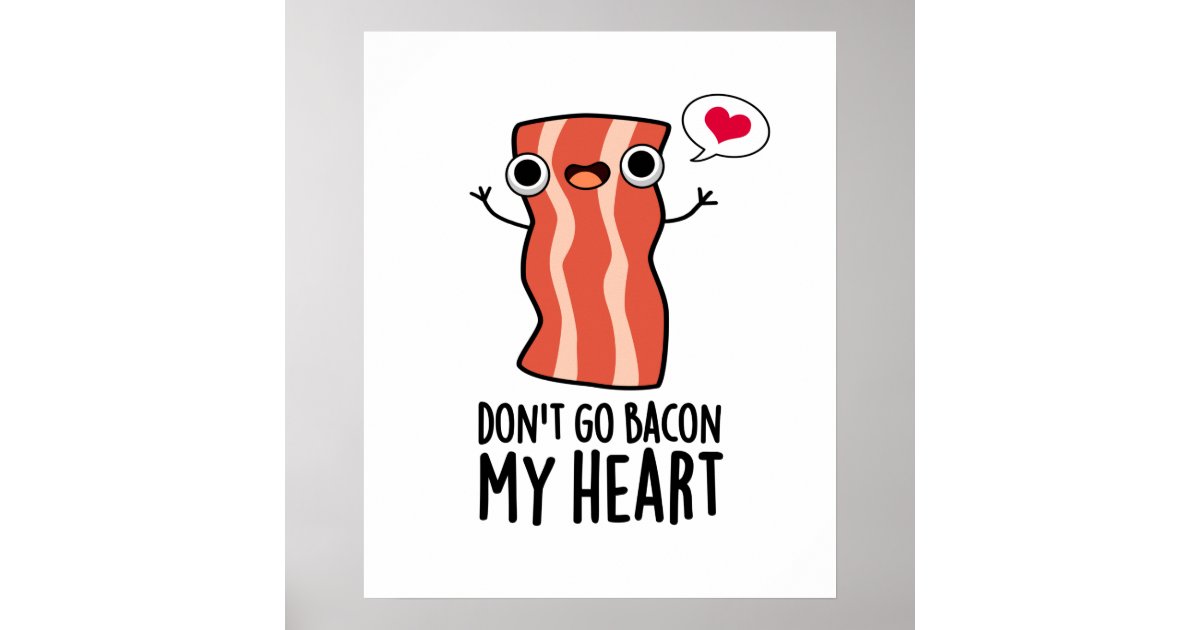 Don't Go Bacon My Heart Funny Food Pun Poster | Zazzle