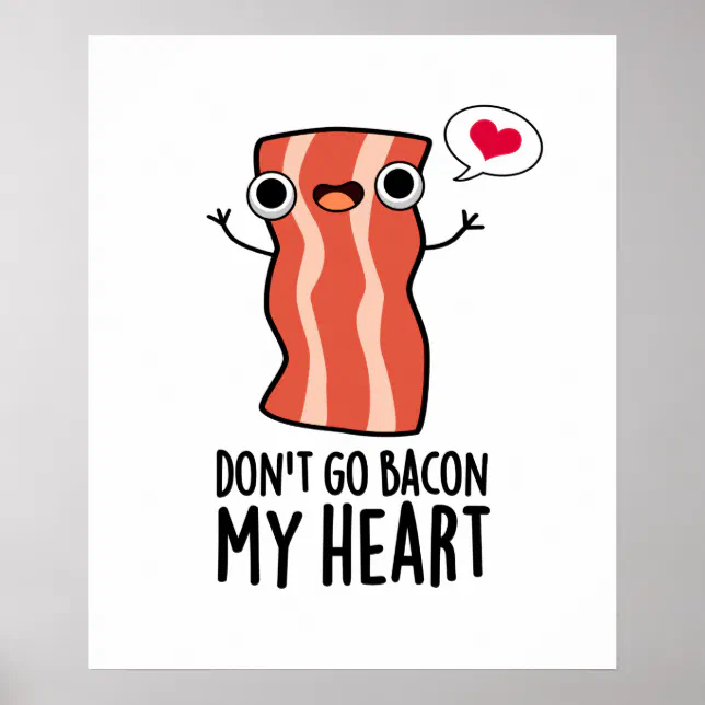 Dont Go Bacon My Heart Funny Food Pun Poster Zazzle