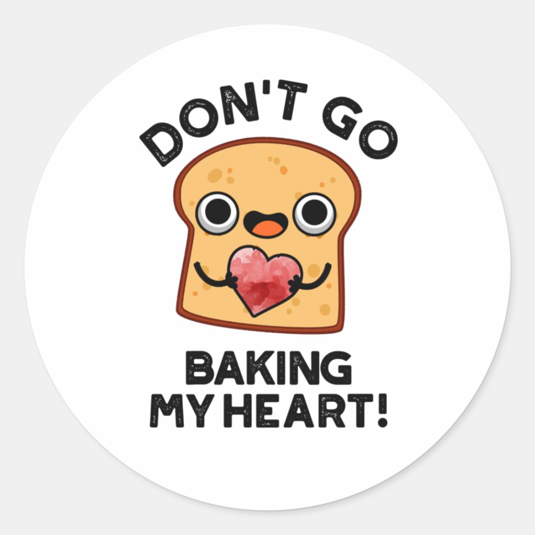 Don't Go Baking My Heart Funny Bread Pun Classic Round Sticker | Zazzle