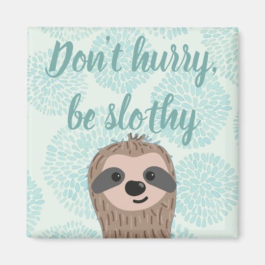 Don't Hurry Be Slothy Cute Sloth Quote Magnet | Zazzle.com