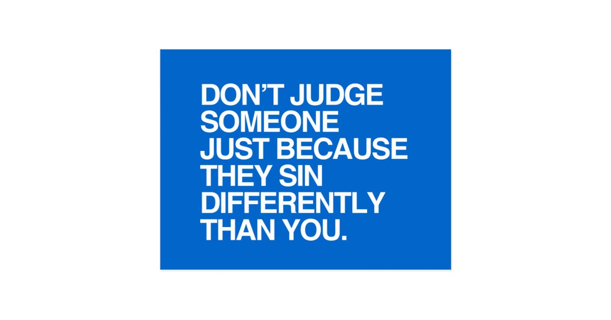 DON'T JUDGE SOMEONE BECAUSE THEY SIN DIFFERENTLY POSTCARD | Zazzle.com