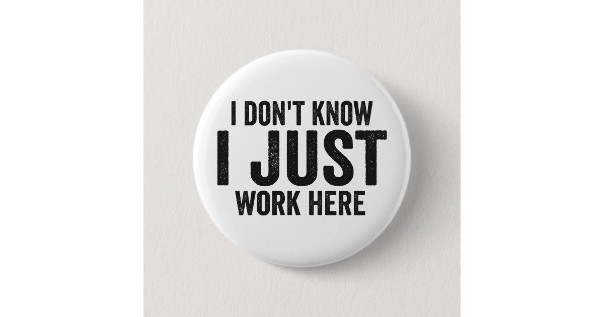 Don't Know I just Work Here Funny Employee Job Button | Zazzle