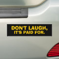 DON'T LAUGH, IT'S PAID FOR. Bumper Sticker | Zazzle