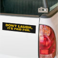DON'T LAUGH, IT'S PAID FOR. Bumper Sticker | Zazzle