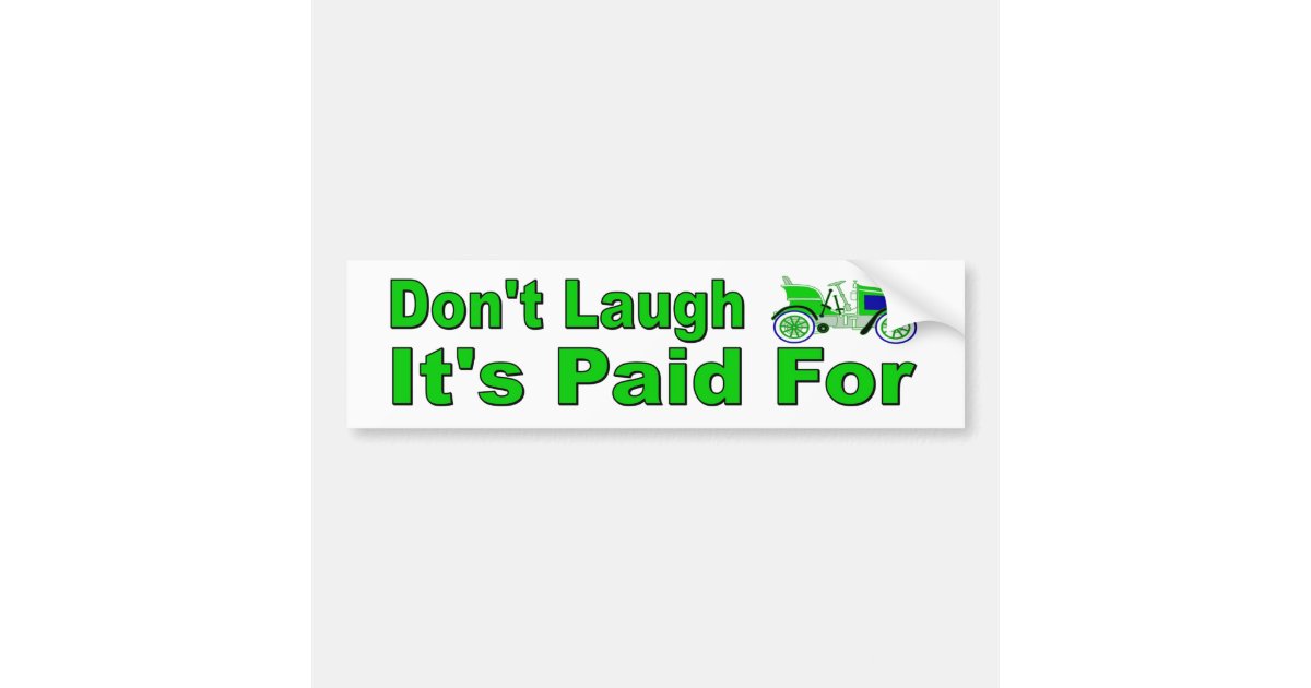 Don't Laugh. It's Paid For. Funny bumper sticker. Bumper Sticker | Zazzle