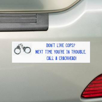 Don't like cops?Next time you're in ... Bumper Sticker | Zazzle