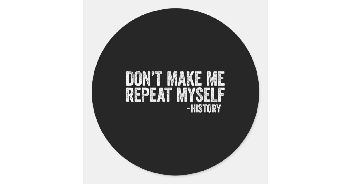 Don't Make Me Repeat Myself History Black Pride Classic Round Sticker ...