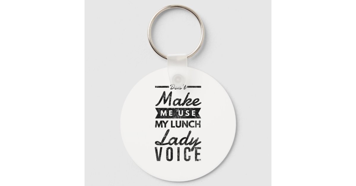 Don't make me use my lunch lady voice keychain | Zazzle