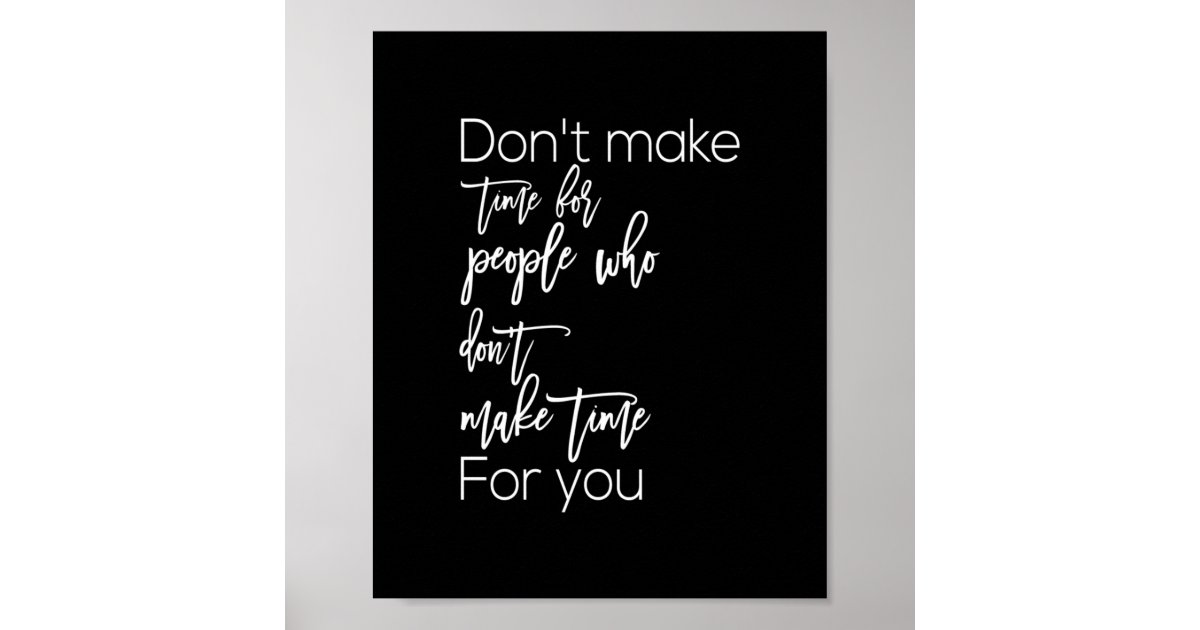 don't make time for people make time for you poster | Zazzle