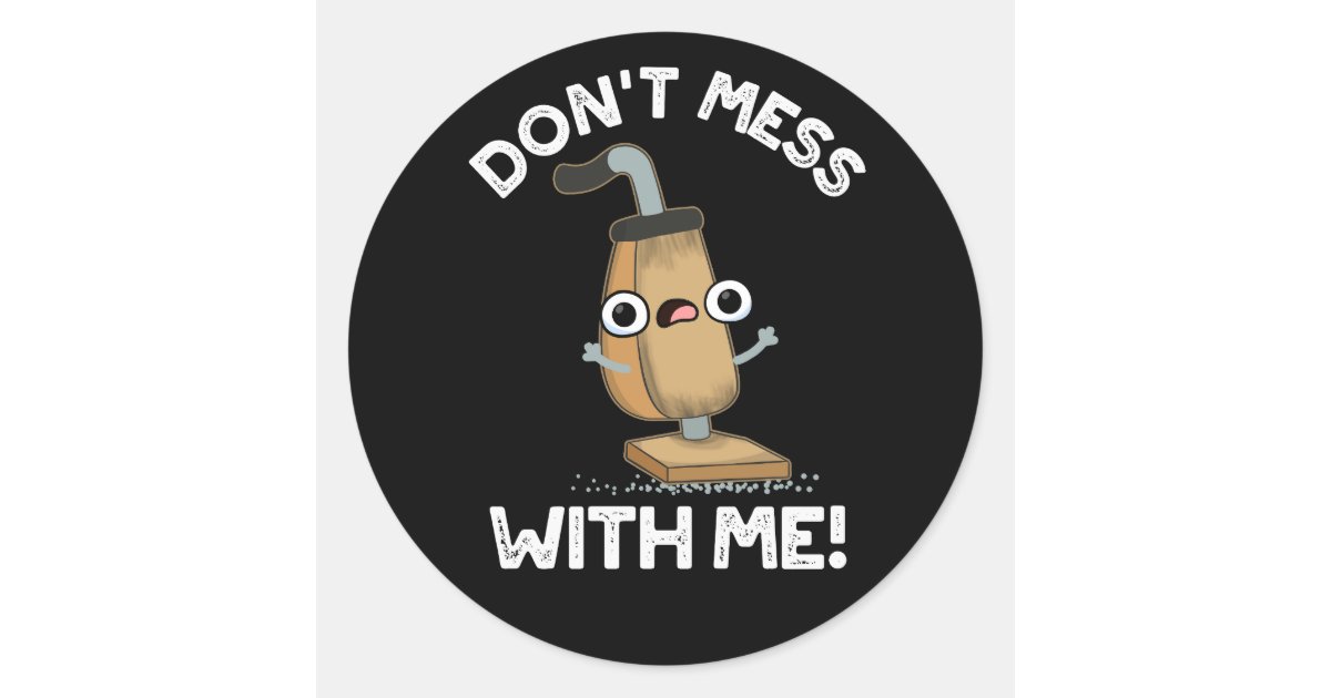 Don't Mess With Me Vacuum Cleaner Pun Dark BG Classic Round Sticker ...