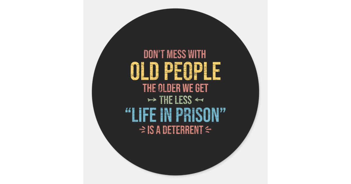 Don'T Mess With Old People Saying Prison Classic Round Sticker | Zazzle