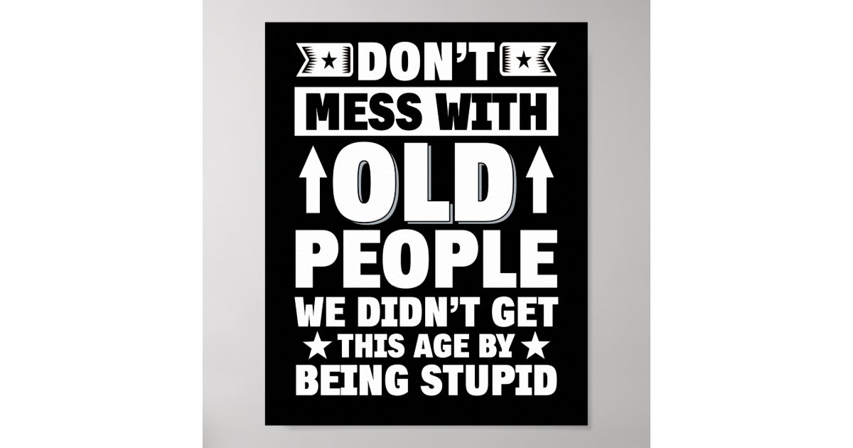 Don't Mess With Old People We Didn't Get This Age Poster | Zazzle