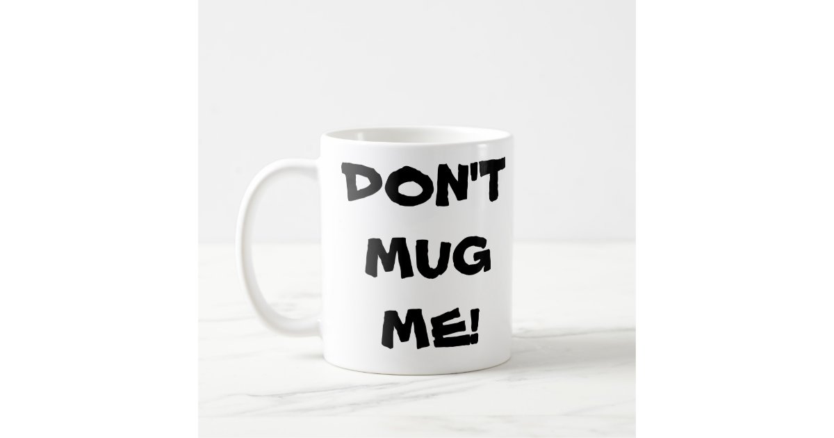 Don't Mug Me! Coffee mug | Zazzle