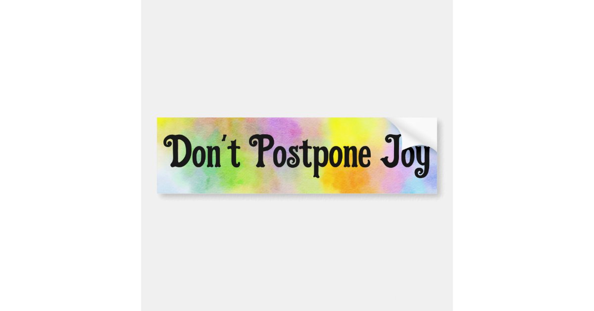 Don't Postpone Joy, Bumper Sticker | Zazzle