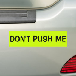 DON'T PUSH ME BUMPER STICKER | Zazzle